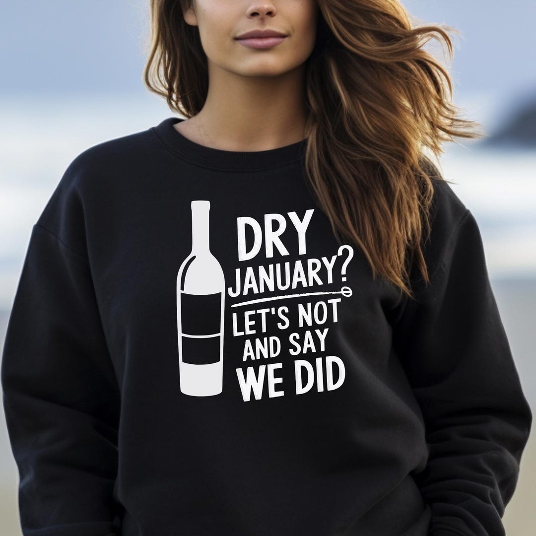 Dry January? Let's Not and Say We Did | Funny Anti-dry January Tee ...