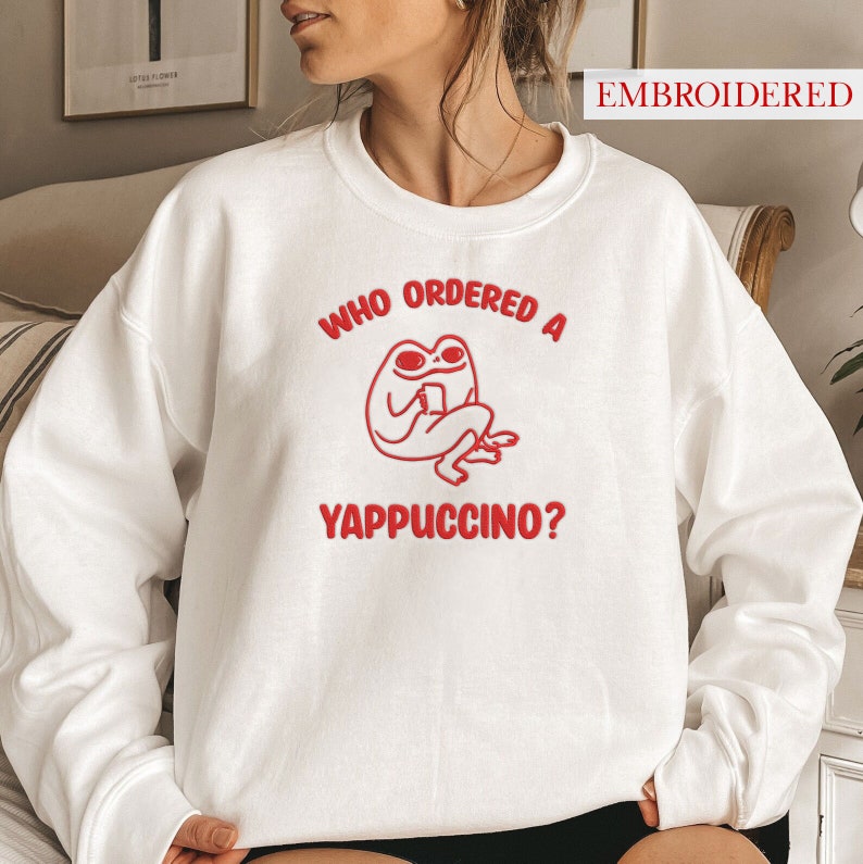 Who Ordered a Yappachino Embroidered Sweatshirt, Funny Yap Meme Trend ...