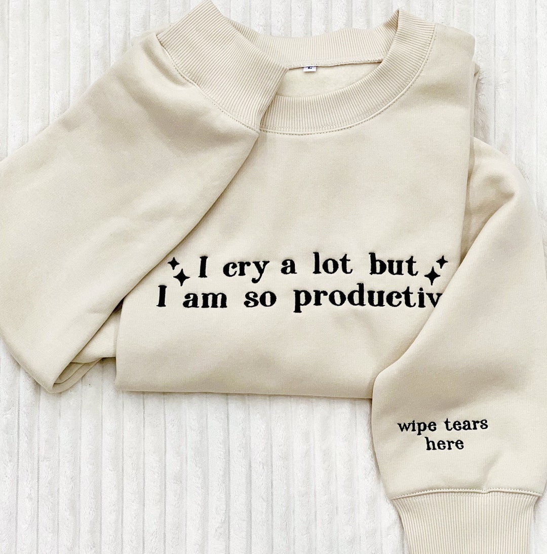 Embroidered 'I Cry a Lot' Sweatshirt: Funny Meme Crewneck - Etsy