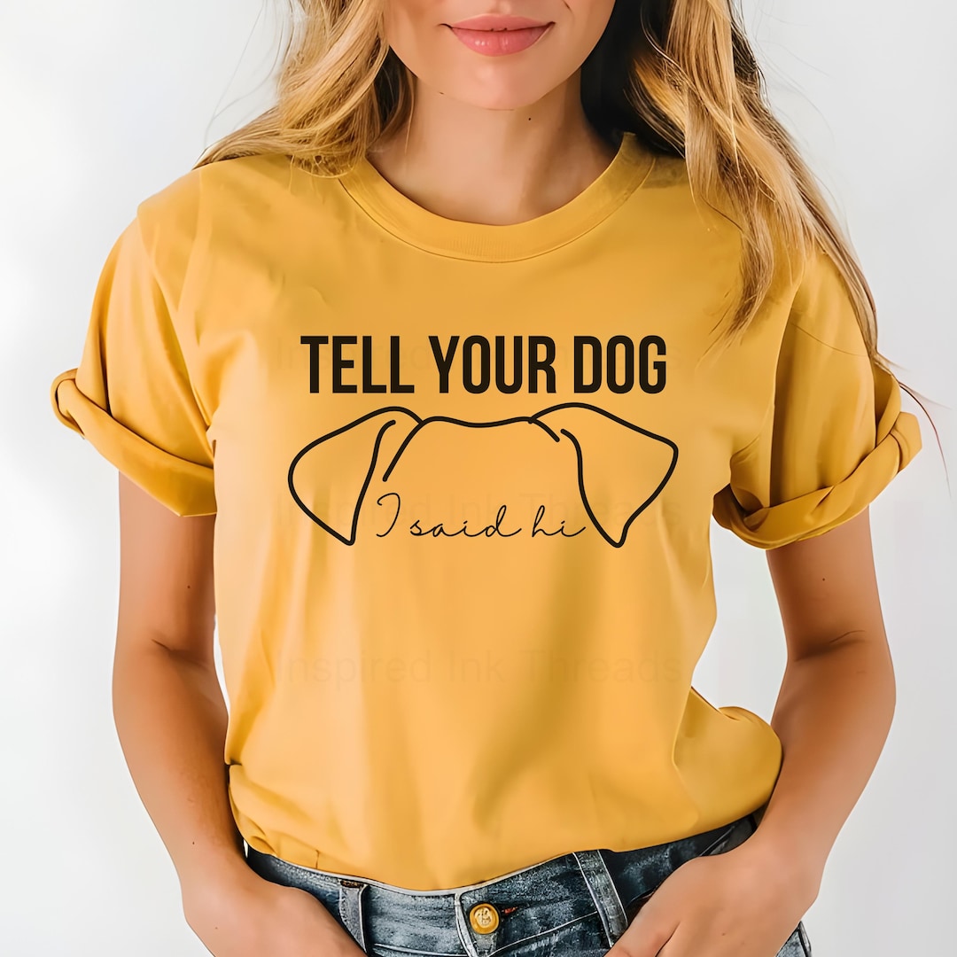 Tell Your Dog I Said Hi T-shirt,dog Lover Shirt, Dog Foster Shirt, Dog ...