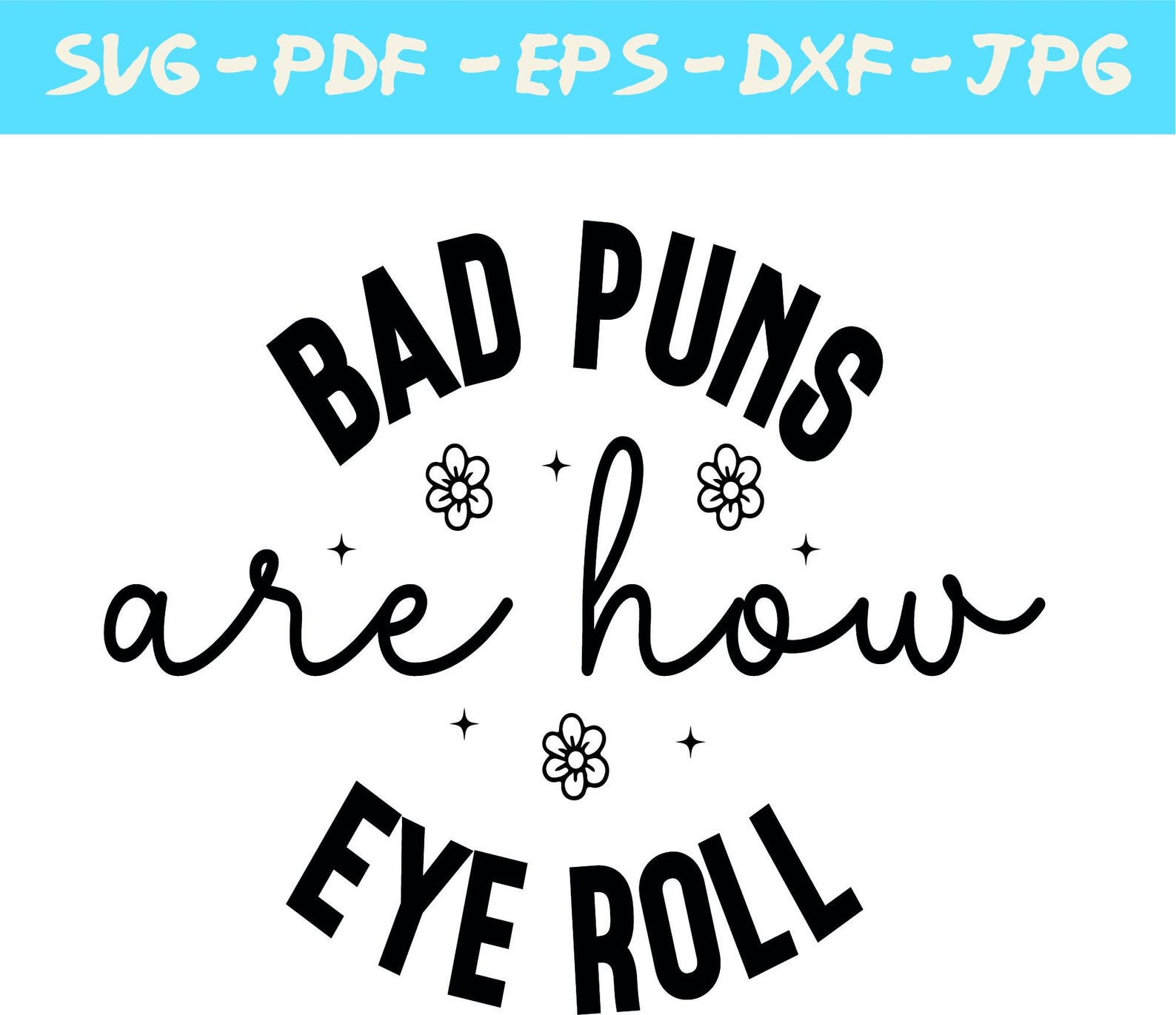 Bad Puns Are How Eye Roll SVG Funny SVG Silhouette Cut File Cricut Cut ...