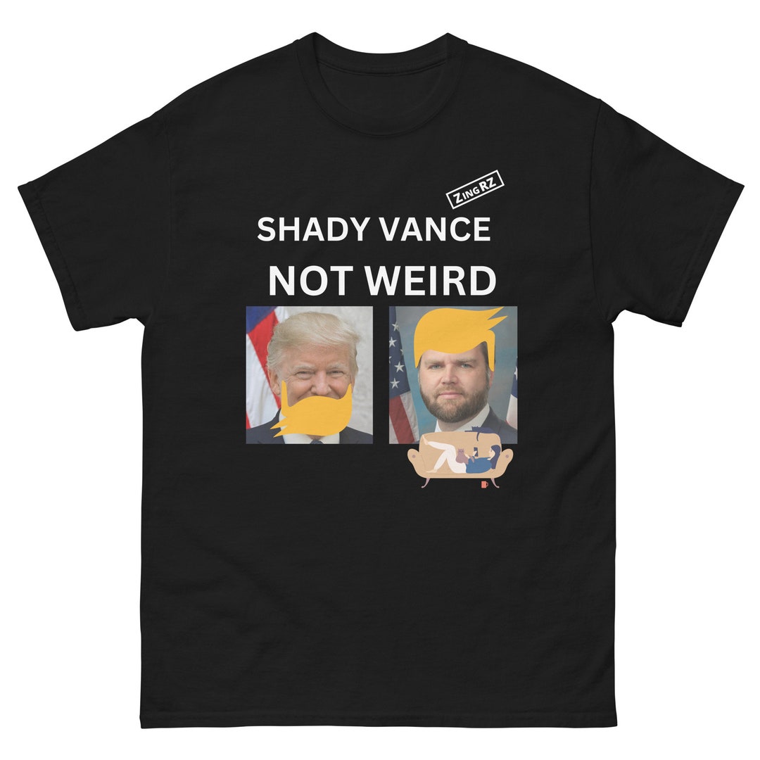 Shady Vance Not Weird Tee Unisex Cool Mad MAGA T Shirt Man Woman Funny ...