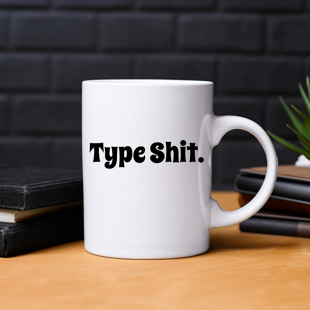 Type Shit Funny Coffee Mug, Chill Vibes Mug, Inappropriate Mug ...