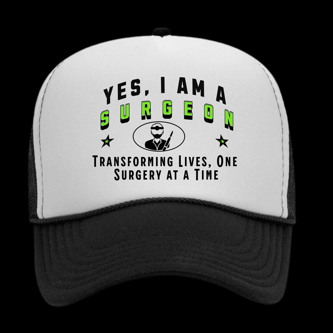 YES, I AM A Surgeon Trucker Hat Transforming Lives, One Surgery at a ...
