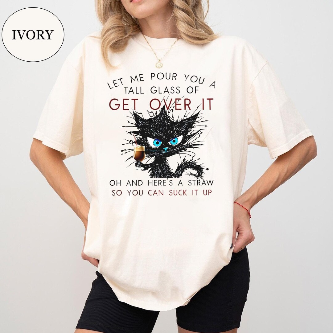 Black Cat Let Me Pour You A Tall Glass of Get Over It Shirt, Funny ...
