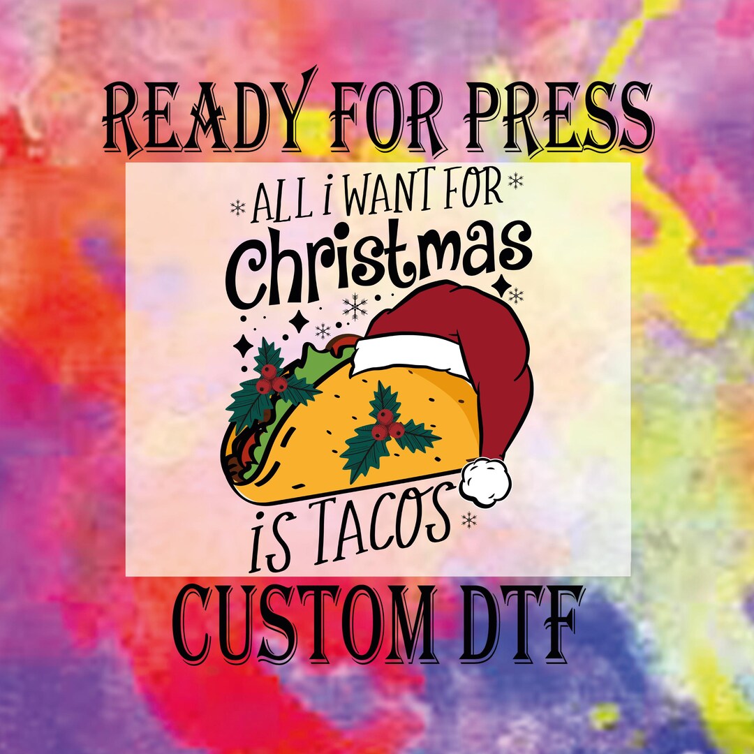 All I Want for Christmas is Tacos Ready to Press, Funny Christmas Dtf Transfers, Christmas Taco ...