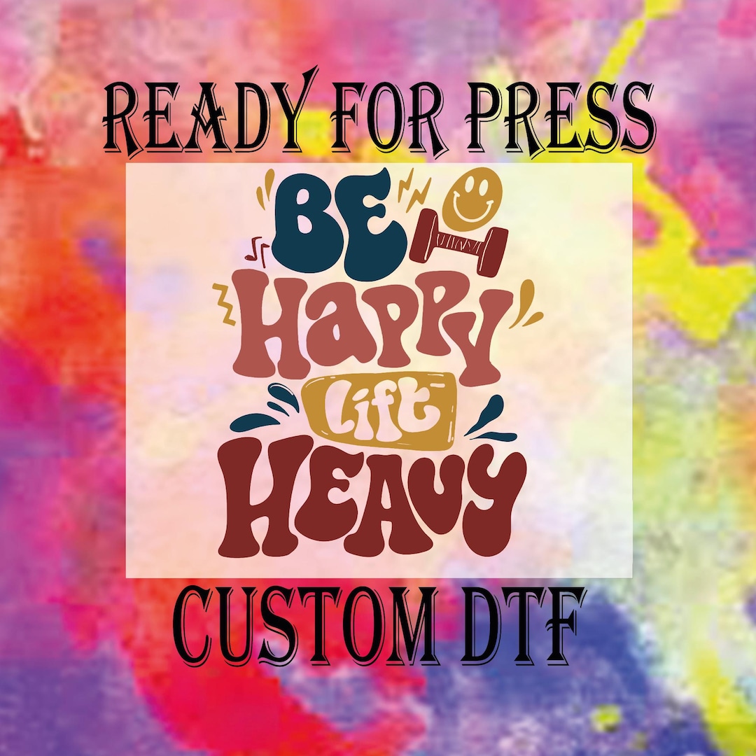 Be Happy Lift Heavy Ready to Press, Fall Workout Dtf Transfer, Custom ...