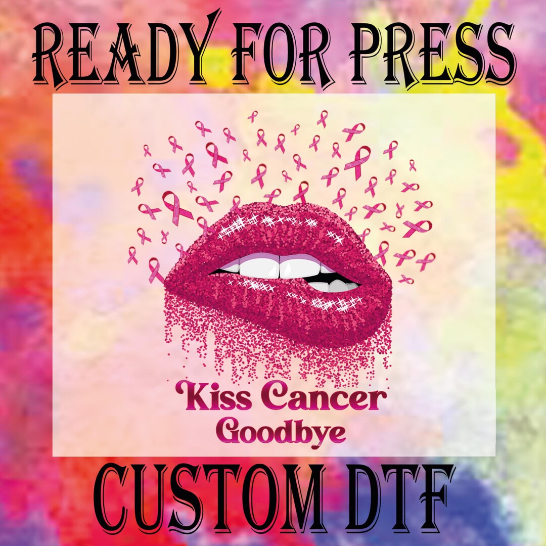 Kiss Cancer Goodbye Ready to Press, Breast Cancer Awareness DTF ...