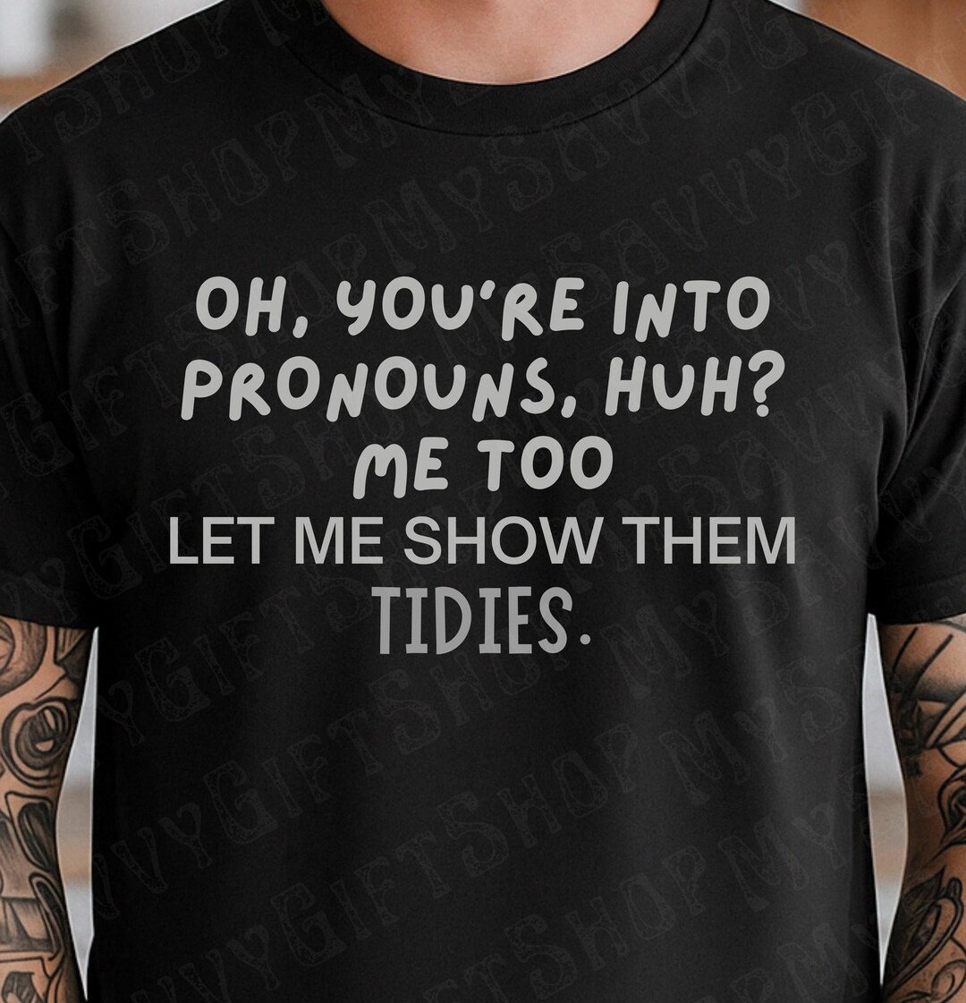 Oh You're Into Pronouns Huh Shirt, Funny LGBTQ Tee, Let Me Show Them ...