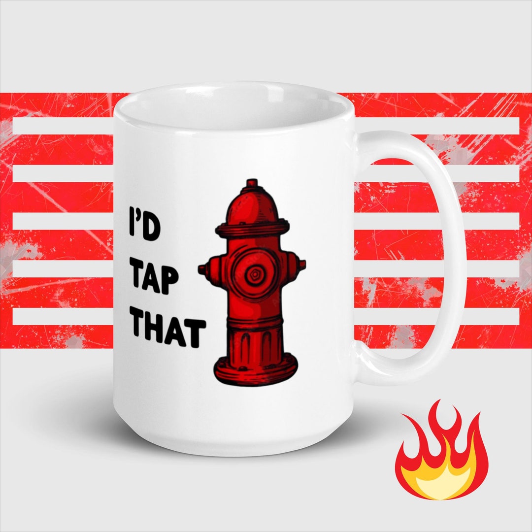 Fire Hydrant Coffee Mug. Funny 'i'd Tap That' Ceramic Cup. Firefighter ...