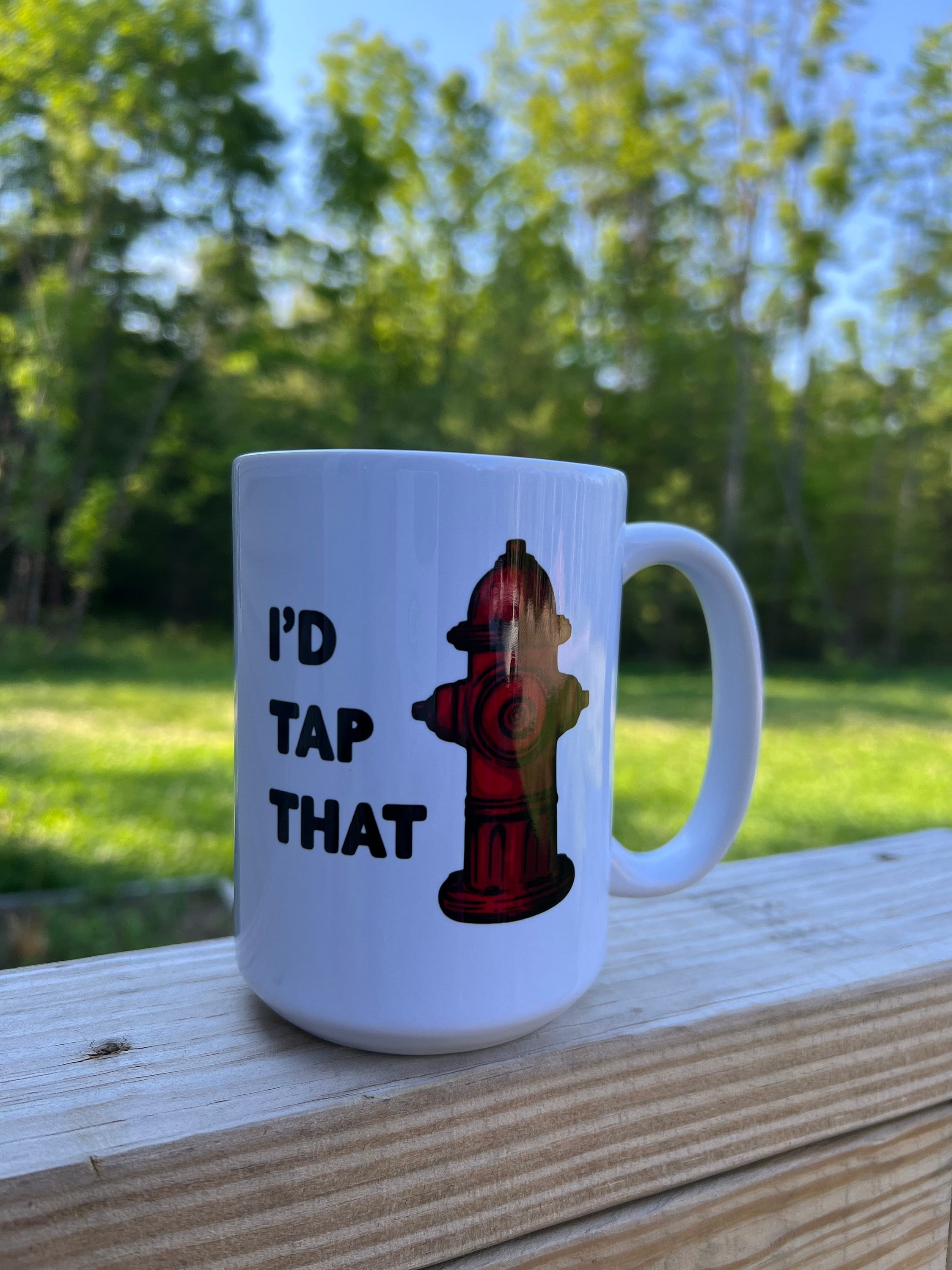 Fire Hydrant Coffee Mug. Funny 'i'd Tap That' Ceramic Cup. Firefighter ...