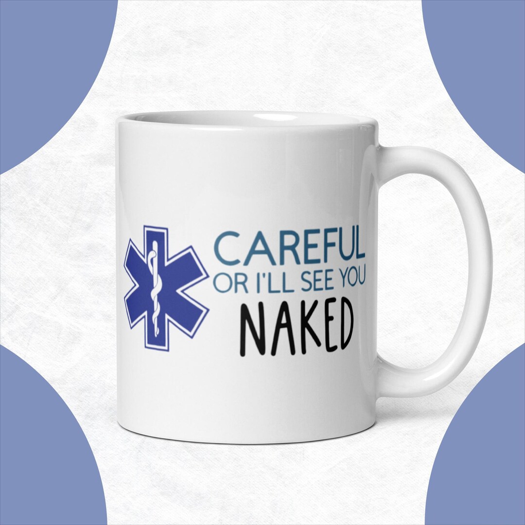 EMS Coffee Mug: 'careful, or I'll See You Naked' - Funny EMT Gift, Paramedic Humor, Emergency ...