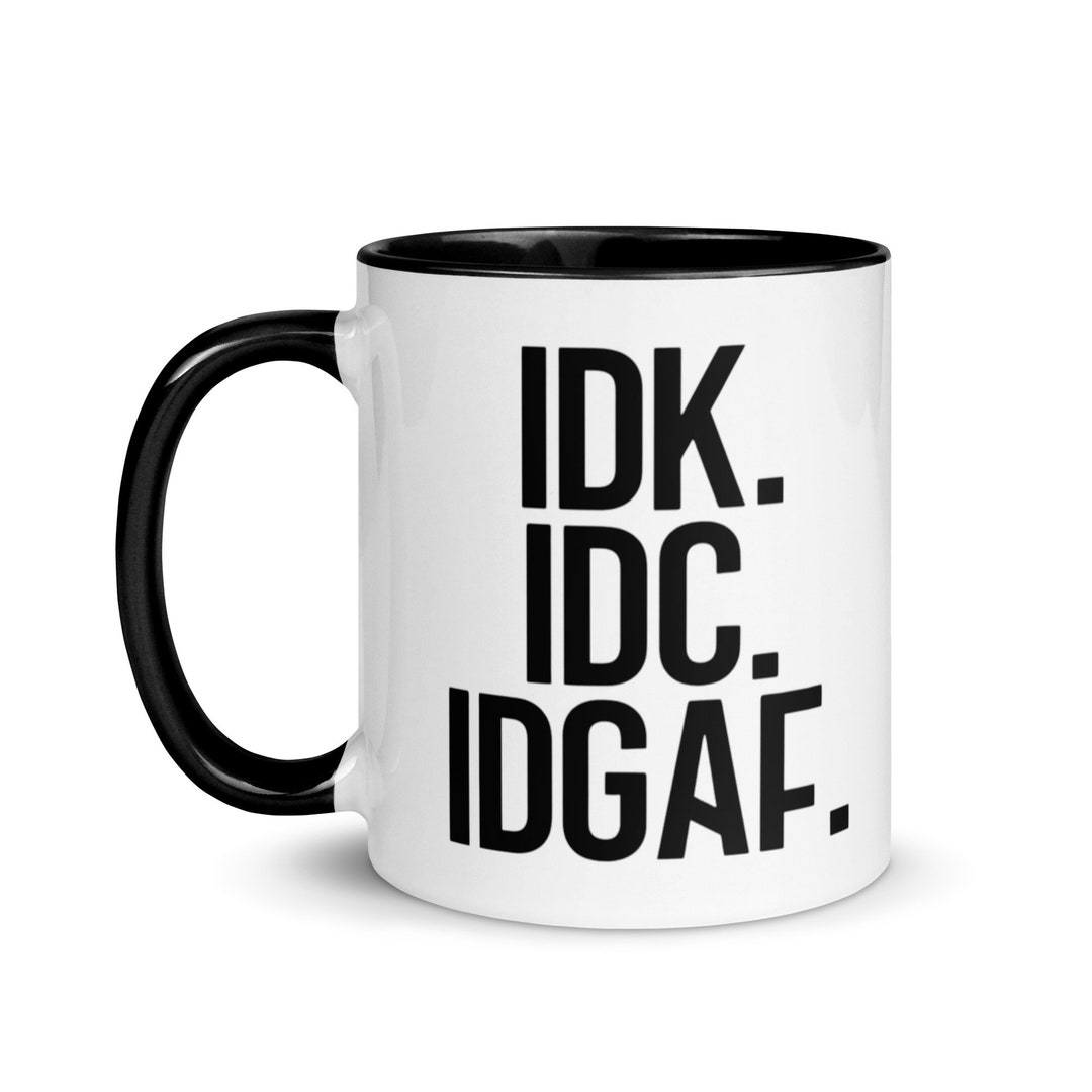 Sassy Coffee Mug: IDK, IDC, IDGAF. Attitude Mug. Bold Coffee Cup ...