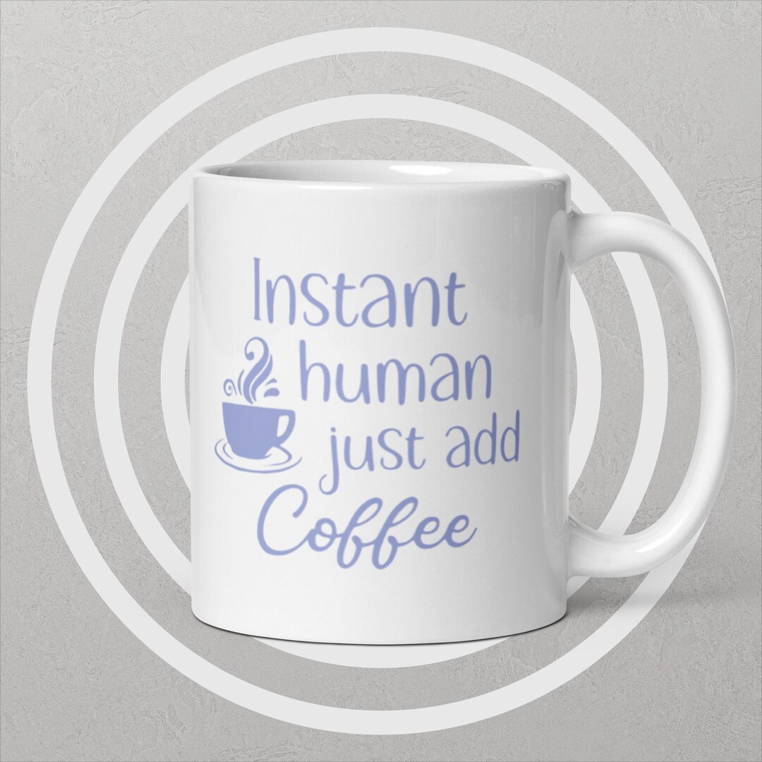 Instant Human Just Add Coffee Mug.funny Coffee Lover Gift. Morning ...