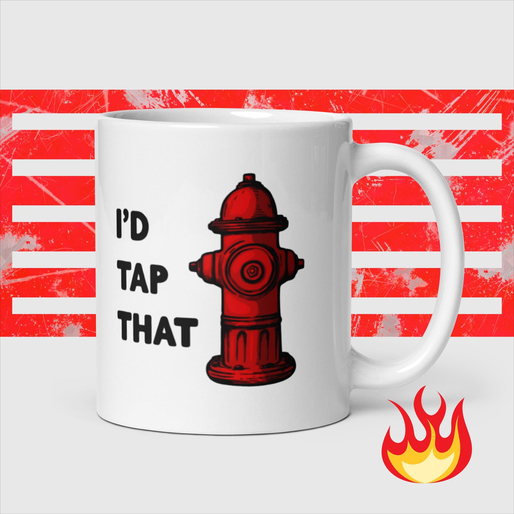 Fire Hydrant Coffee Mug. Funny 'i'd Tap That' Ceramic Cup. Firefighter ...