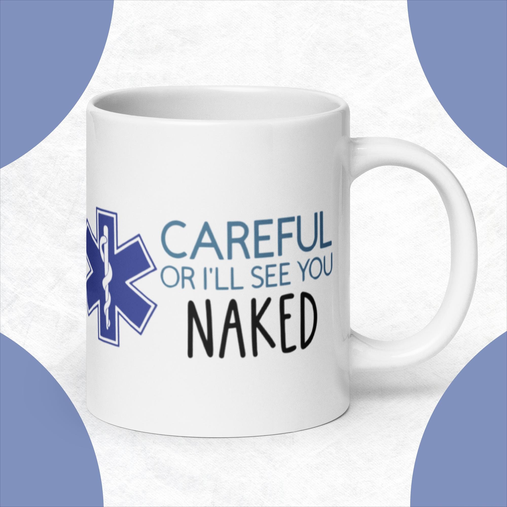 EMS Coffee Mug: 'careful, or I'll See You Naked' - Funny EMT Gift ...