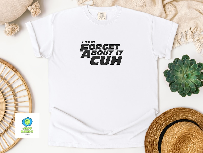 I Said Forget About It Cuh Tshirt, Fast and Furious Shirt, Gifts for ...