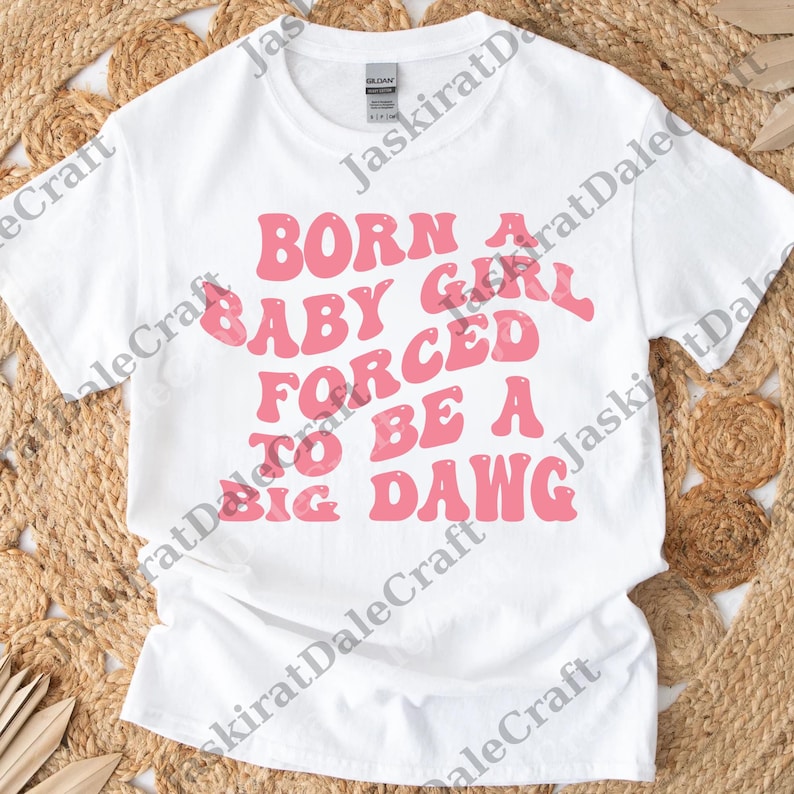 Born A Baby Girl Forced to Be A Big Dawg PNG, Funny Feminine Statement ...