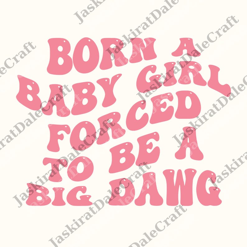 Born A Baby Girl Forced to Be A Big Dawg PNG, Funny Feminine Statement ...