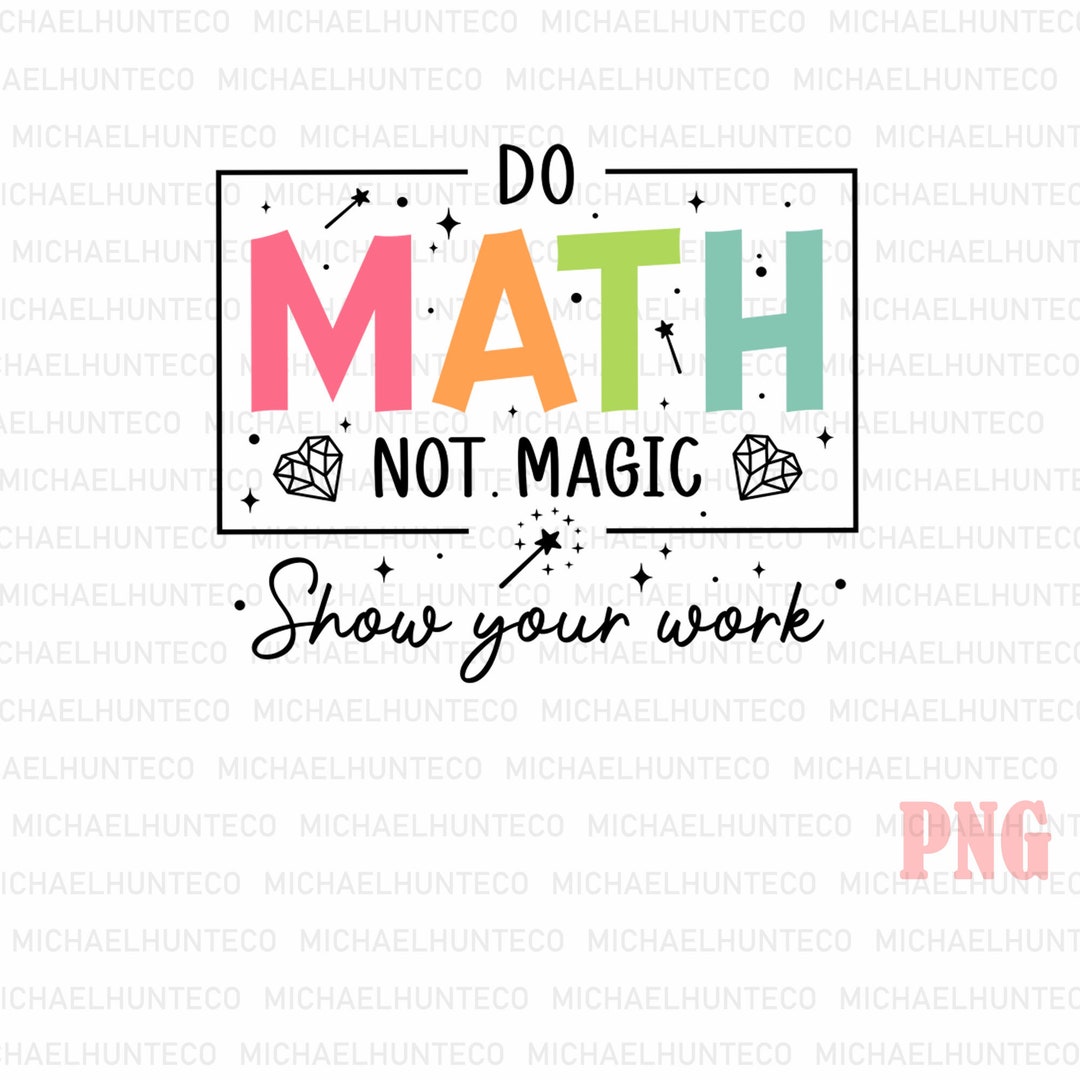 Do Math Not Magic Show Your Work Png, Math Teacher Png, Welcome Back to ...