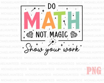 Do Math Not Magic Show Your Work Png, Math Teacher Png, Welcome Back to ...