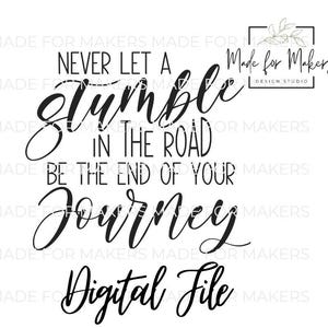 Never Let a Stumble in the Road Be the End of Your Journey Svg, Png ...