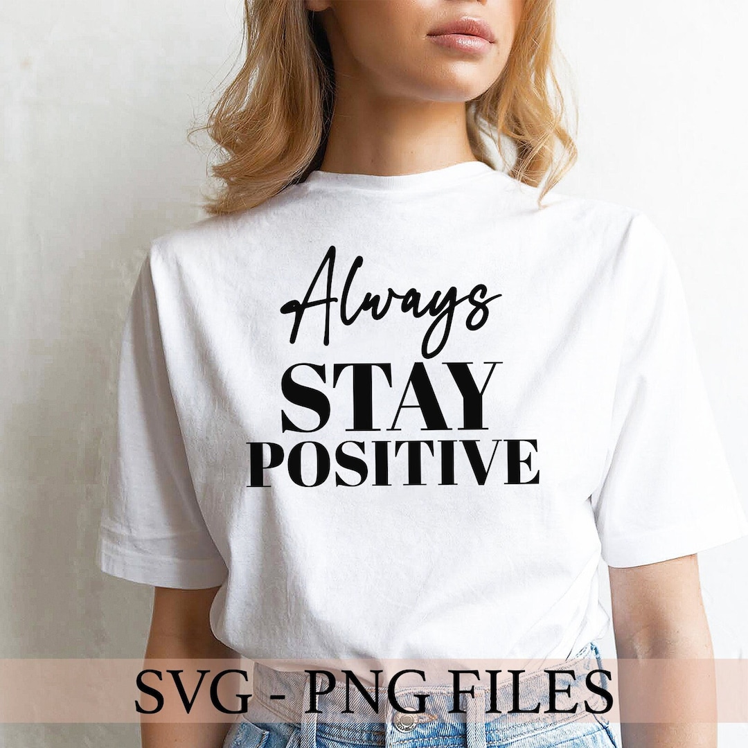 Always Stay Positive SVG, Motivational, Self Care, Self Love PNG ...