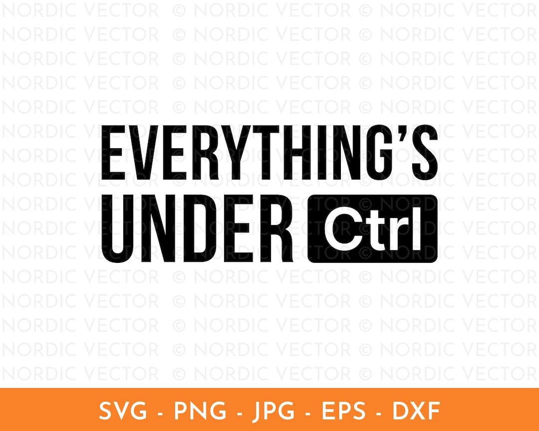 Everything is Under Ctrl Svg, Computer Nerd Svg, Funny Quote Svg, Png ...
