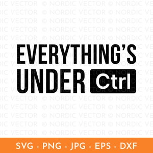 Everything is Under Ctrl Svg, Computer Nerd Svg, Funny Quote Svg, Png ...
