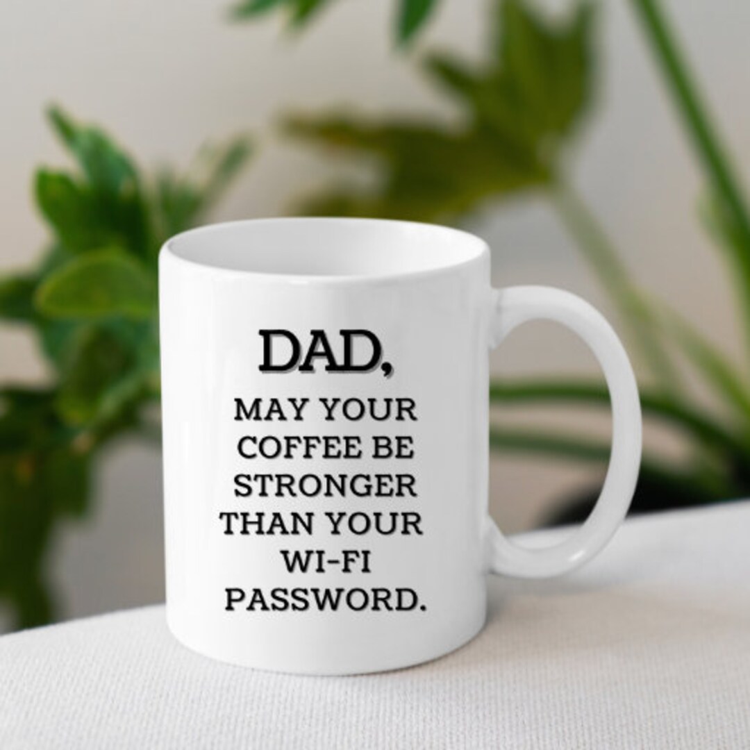 Dad May Your Coffee Be Stronger Than Your Wi-fi Password - Funny Quote ...