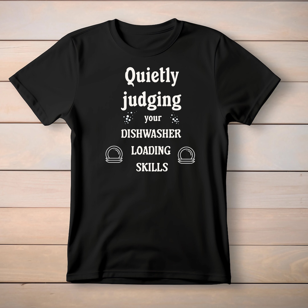 Quietly Judging Your Dishwasher Loading Skills Unisex T-shirt - Funny ...