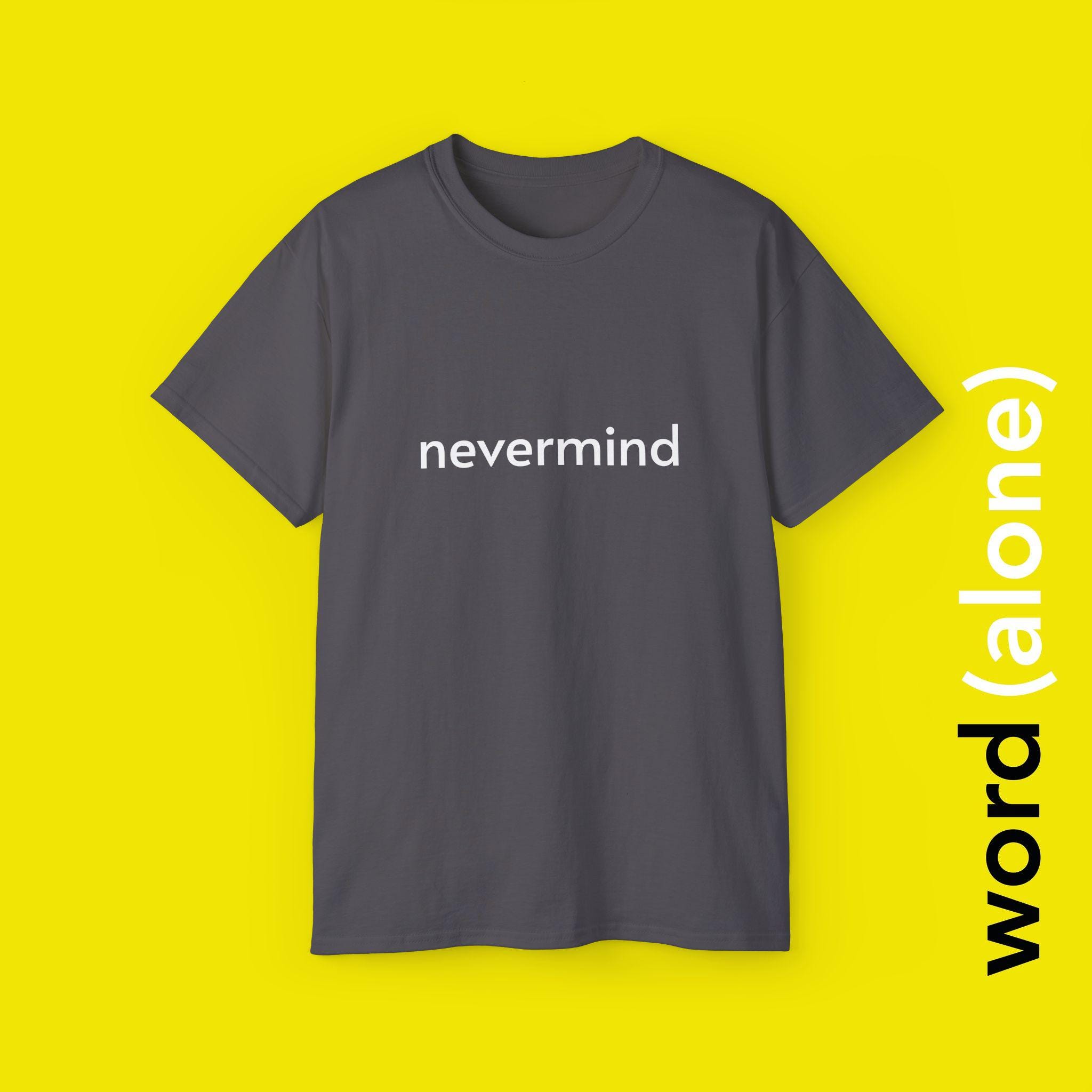 Nevermind - Minimalist Single Word T-shirt - Etsy