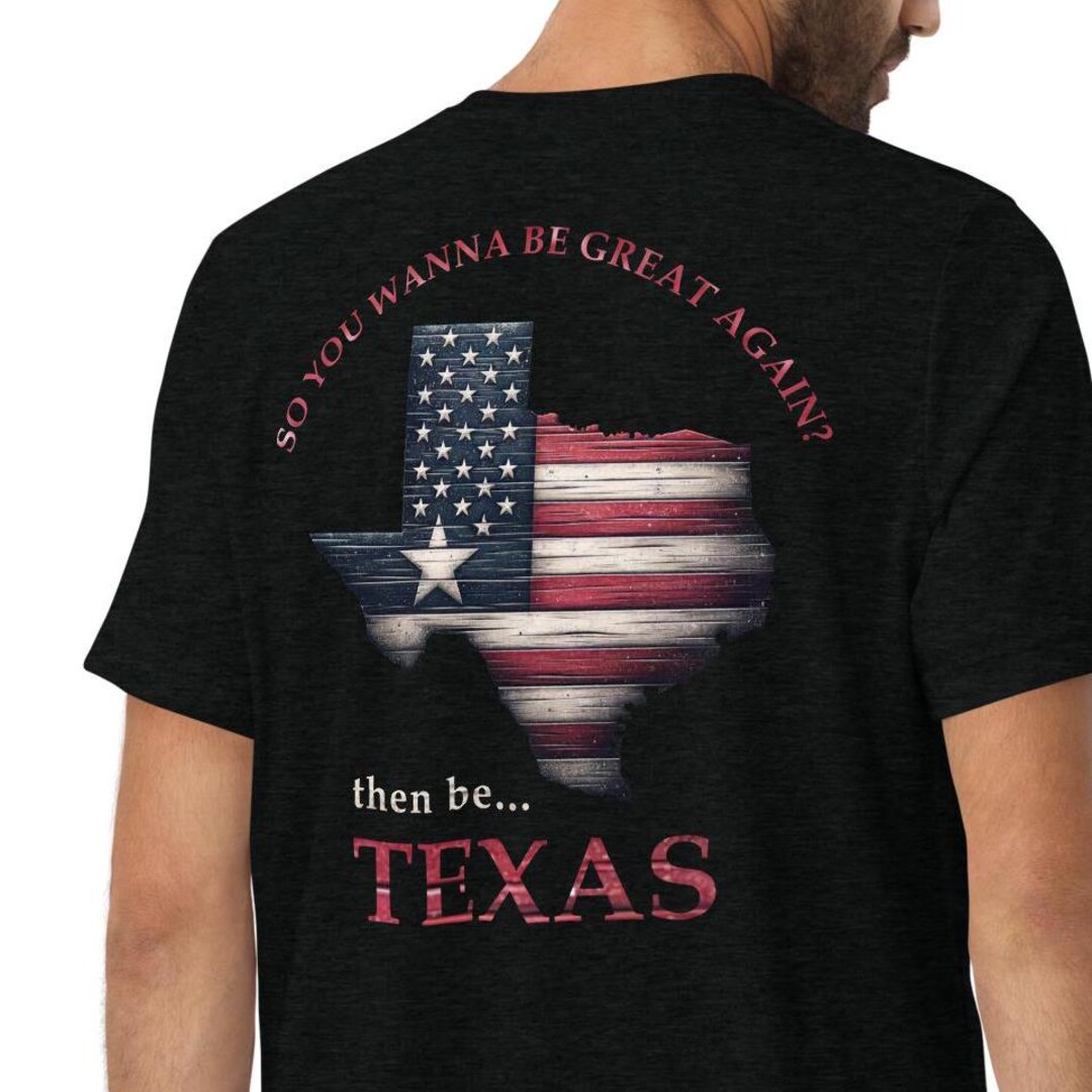 Texas Proud T-shirt so You Wanna Be Great Again, Then Be TEXAS - Etsy