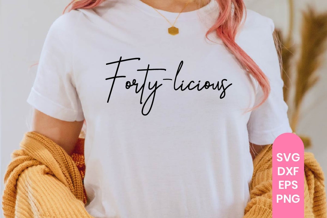 Forty-licious Svg, 40th Birthday Svg Quote, Happy Birthday Quote, Outta ...