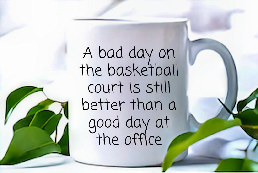 A Bad Day at the Basketball Court is Still Better Than a Good Day at ...