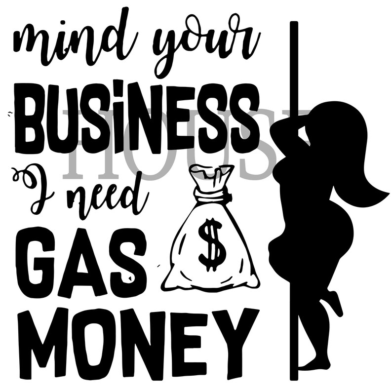 Mind Your Business I Need Gas Money Funny Png, Svg, Ai Sublimation ...