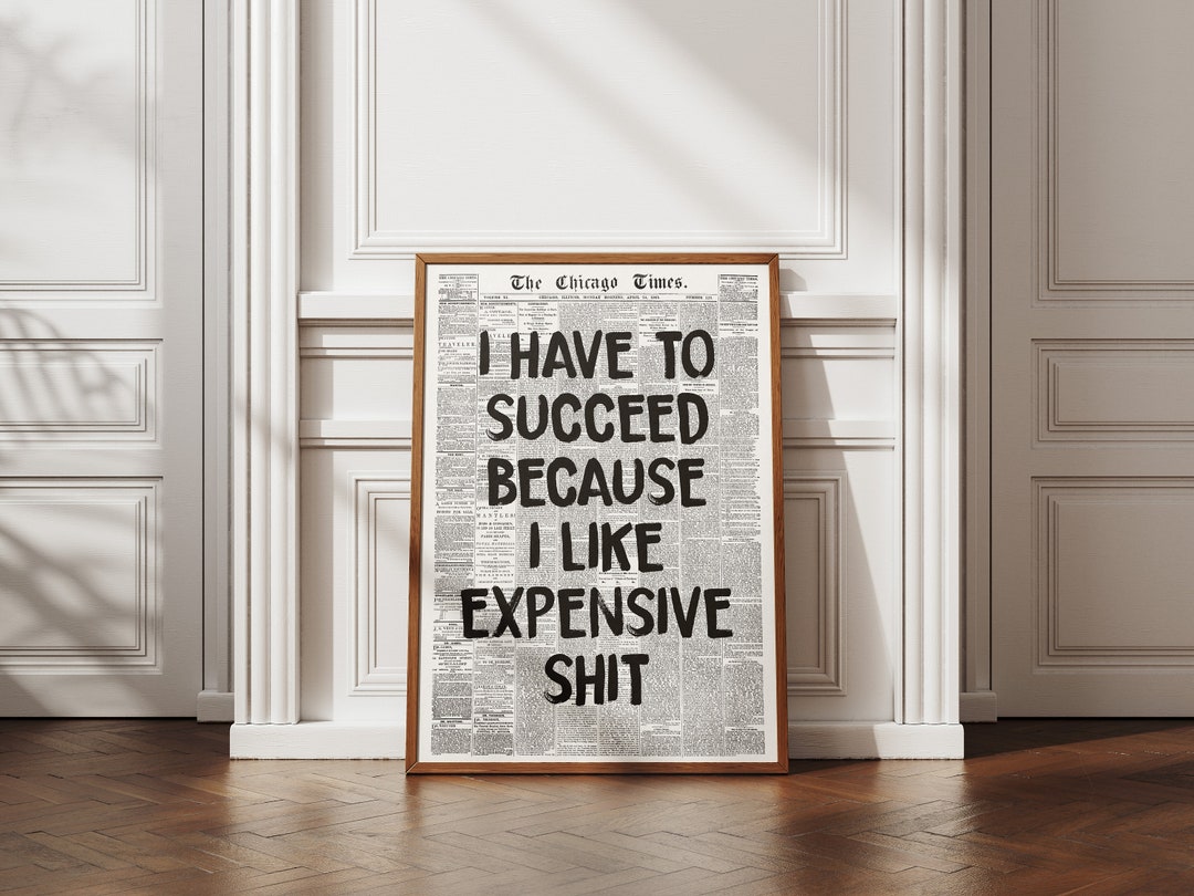 I Have to Succeed Because I Like Expensive Shit, Trendy Wall Art ...