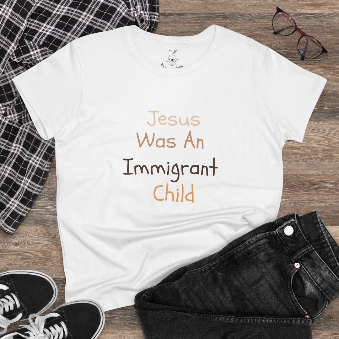 Jesus Was an Immigrant Child Women's Midweight Cotton Tee - Etsy