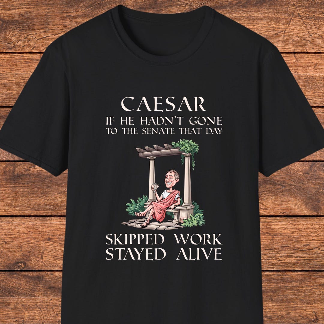 Funny Julius Caesar T-shirt, Skipped Work Stayed Alive Shirt, Humorous ...
