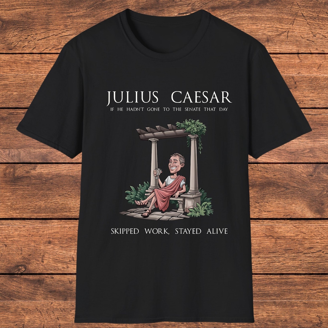 Funny Julius Caesar T-shirt, Skipped Work Stayed Alive Shirt, Humorous ...