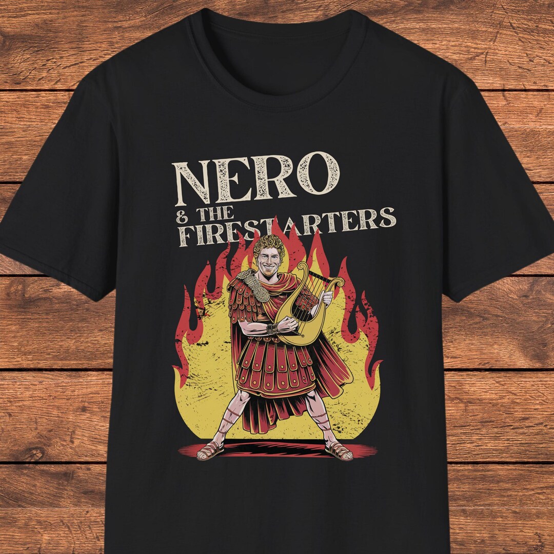 Funny Nero T-shirt, Roman Emperor Dark Humor, Nero and the Firestarters ...