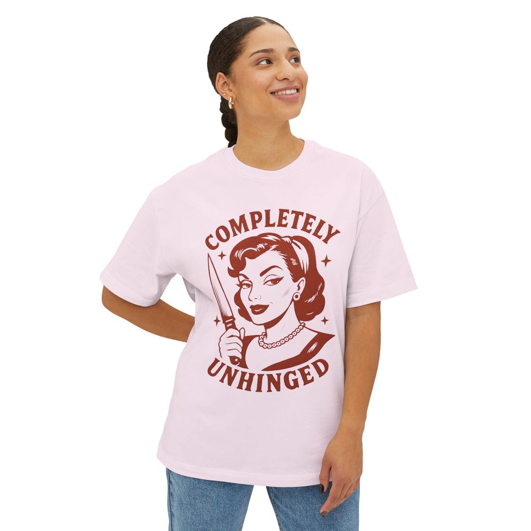 Completely Unhinged Oversized Tee, Funny Graphic Tee, Gift for Friends ...