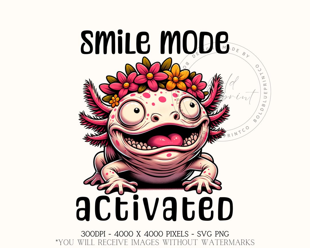 Smile Mode Activated PNG, SVG, PDF, Axolotl Lovers, Funny Axolotl ...