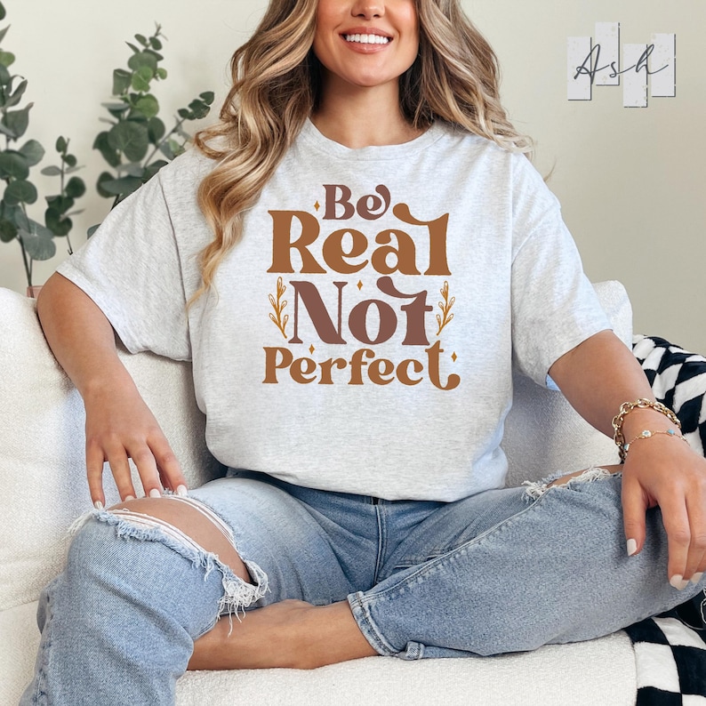 Be Real Not Perfect Shirt, Inspirational Shirt, Motivational Shirt ...