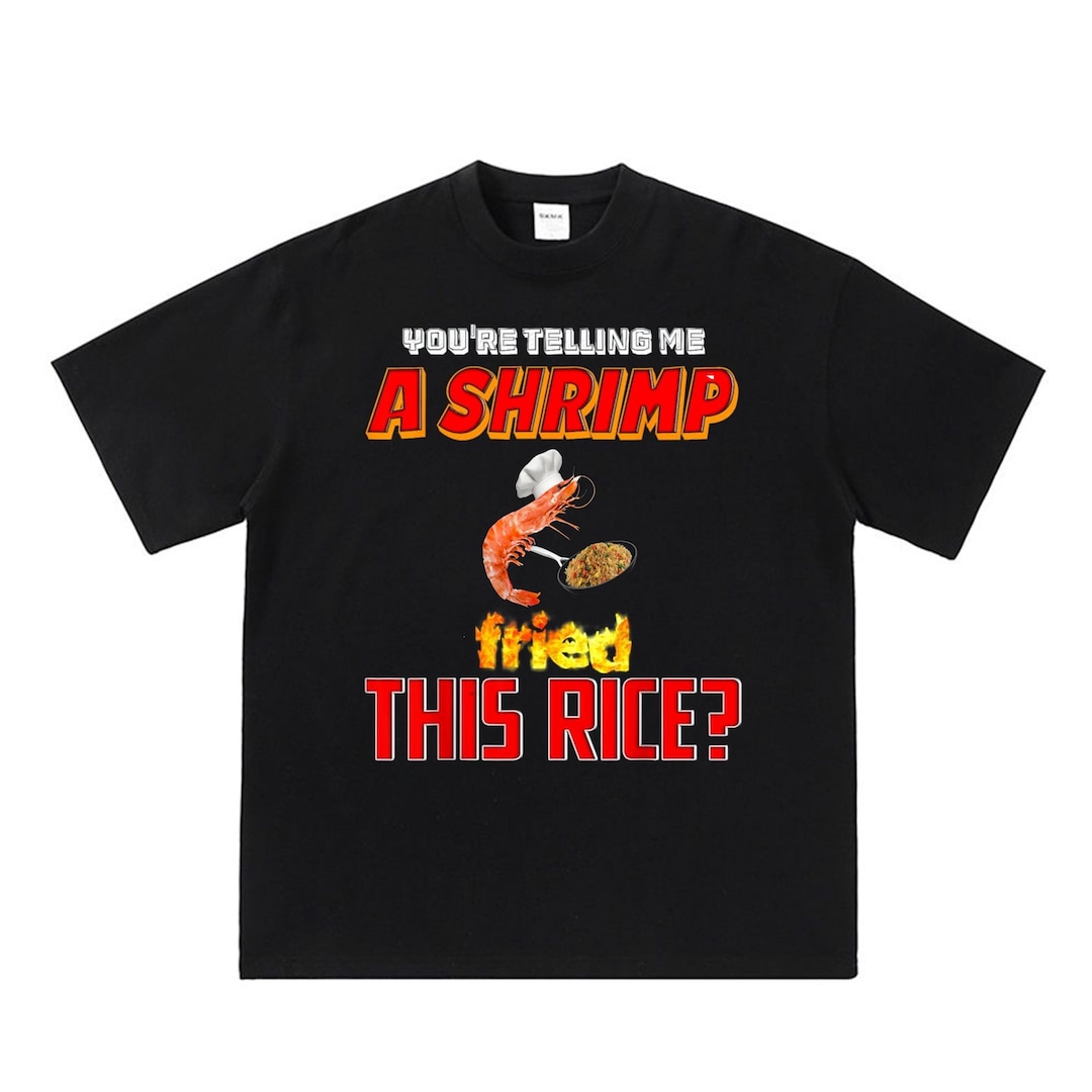 You're Telling Me a Shrimp Fried This Rice Meme Shirt, Weirdcore Cursed ...