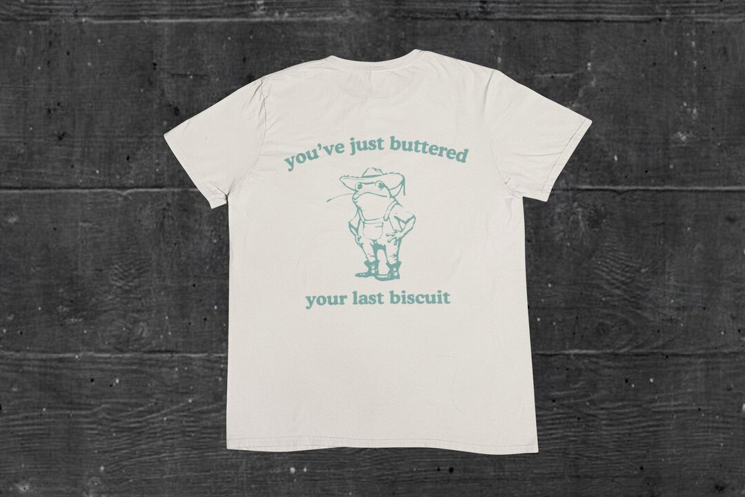 You've Just Buttered Your Last Biscuit Frog Shirt, Funny Graphic Tee ...