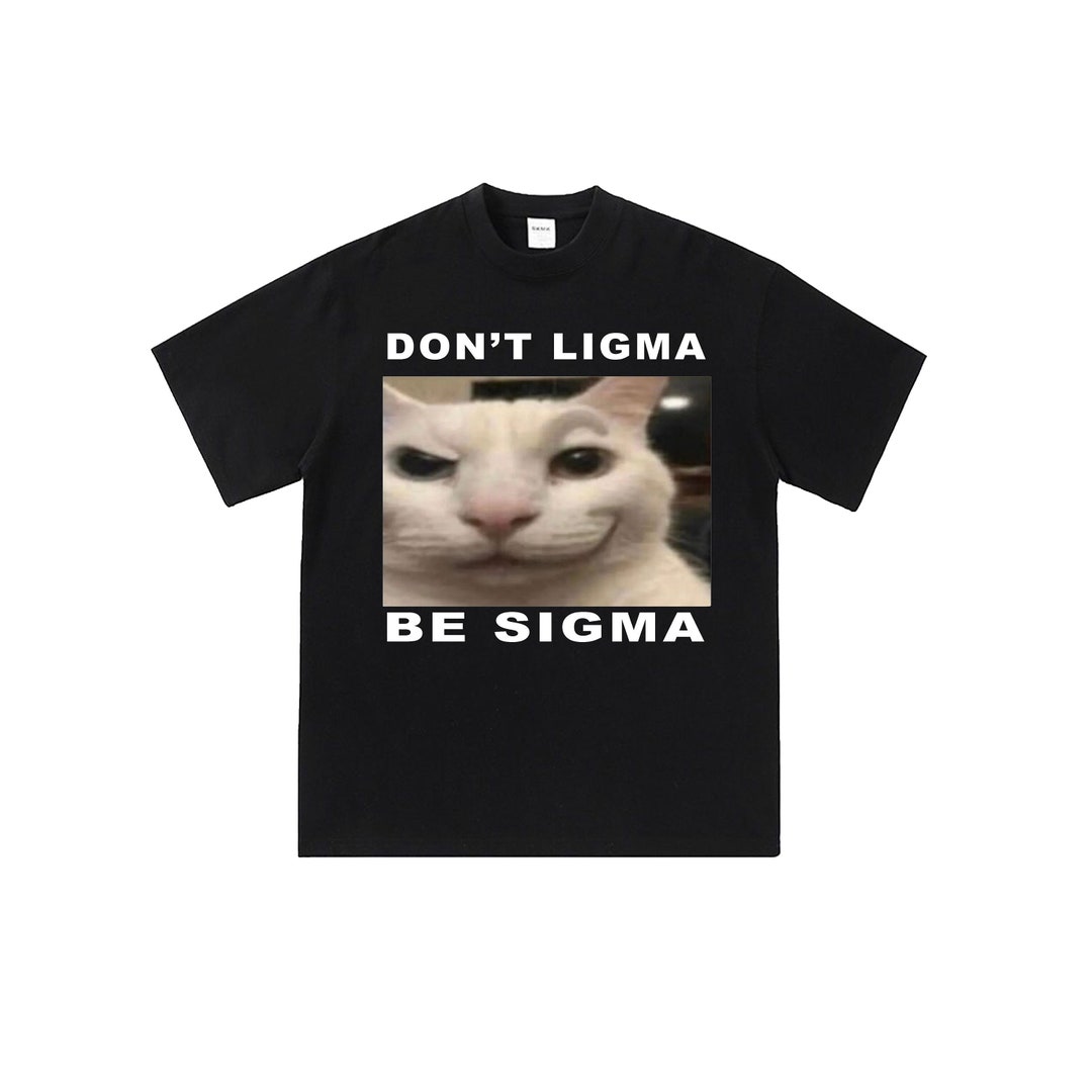 Don't Ligma Be Sigma Meme Shirt, Cat Meme Shirt, Smirking Cat Meme ...