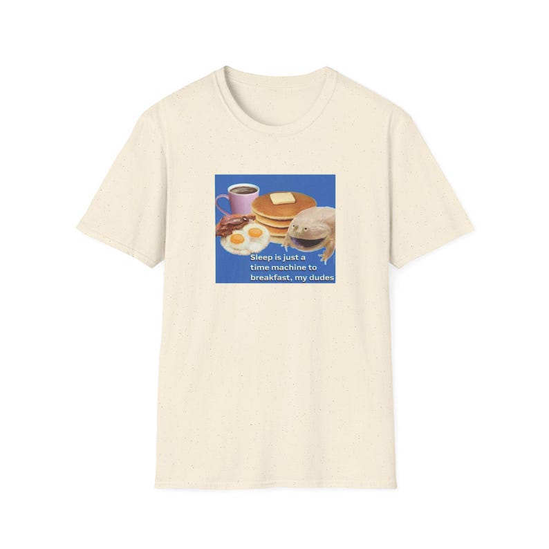 Sleep is a Time Machine to Breakfast My Dudes, Unisex T-shirt ...