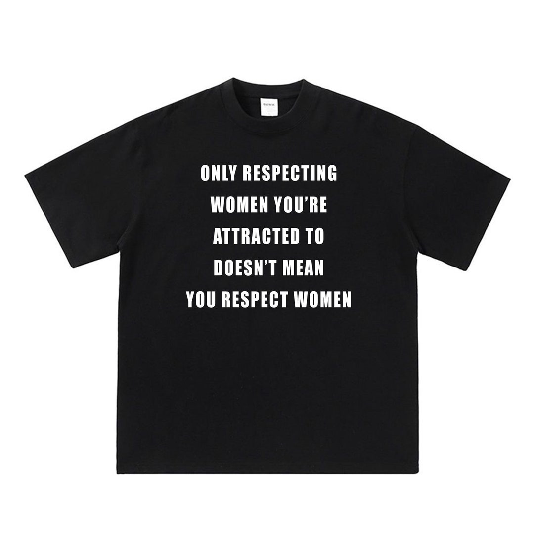 Only Respecting Women You're Attracted to Doesn't Mean You Respect ...