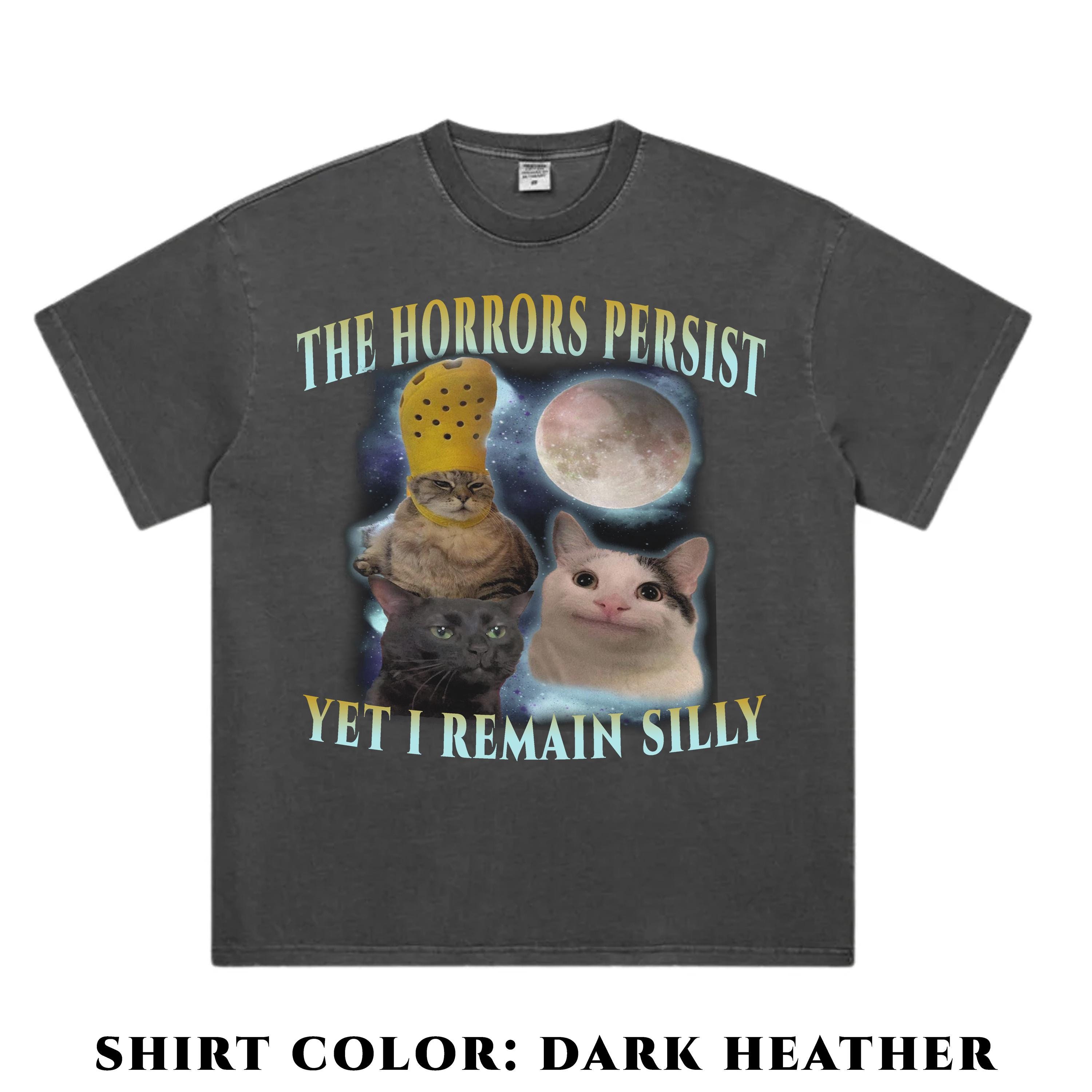 The Horrors Persist yet I Remain Silly Cat Meme Shirt, Three Cats and ...